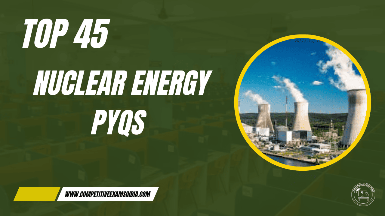 Top 45 Nuclear Energy PYQs | Science and Technology MCQs Online Quiz